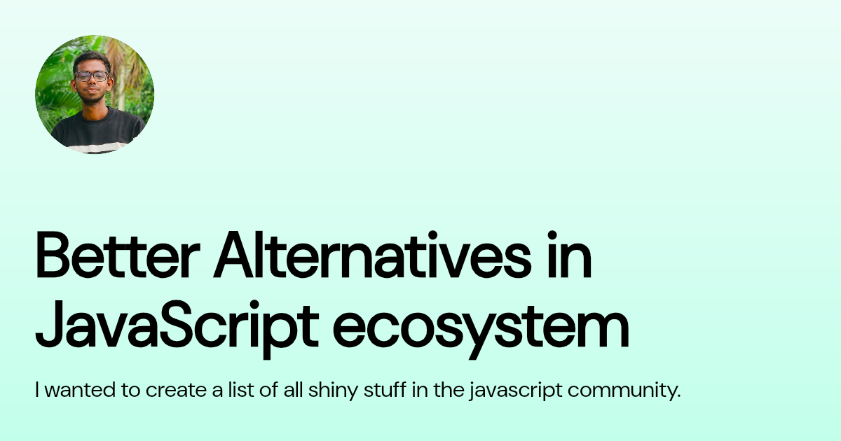Better Alternatives in JavaScript ecosystem | Sahithyan K.