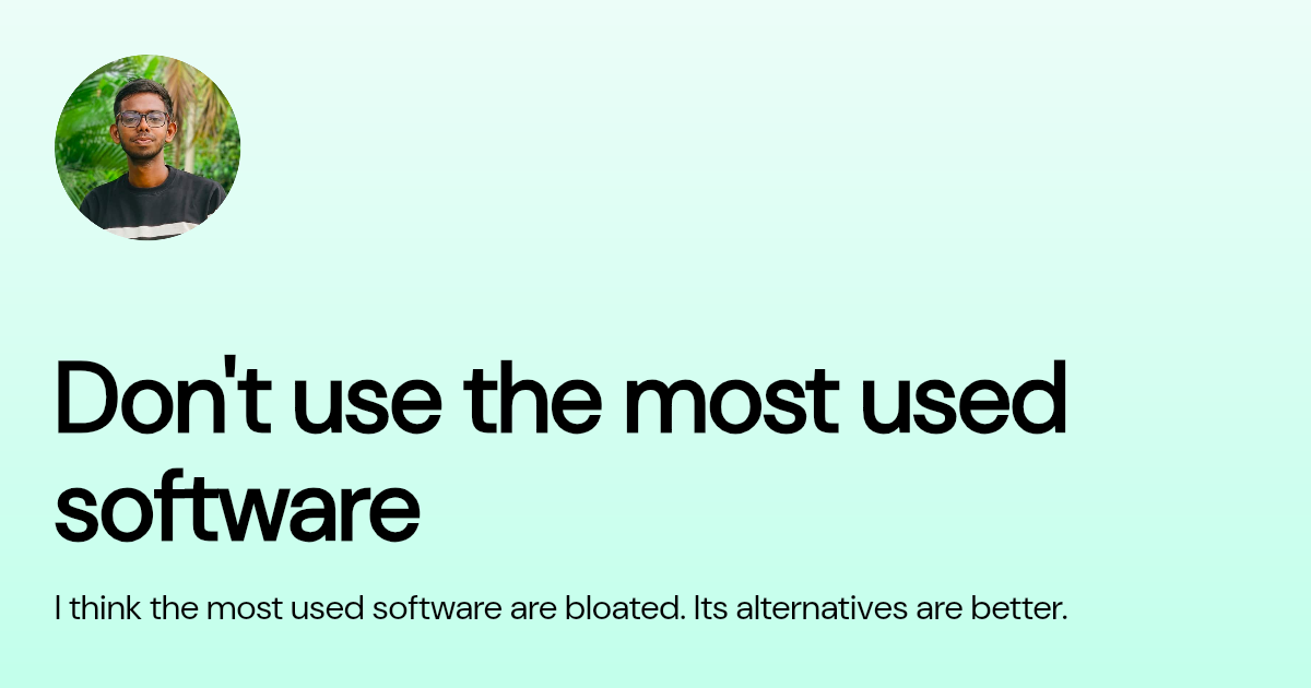 Don't use the most used software | Sahithyan K.